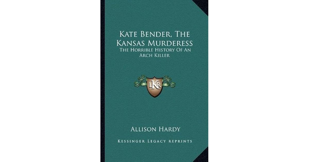 Kate Bender, The Kansas Murderess: The Horrible History Of An Arch ...