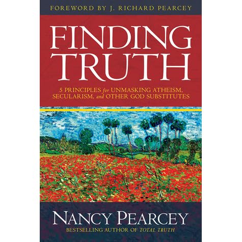 Finding Truth: 5 Principles for Unmasking Atheism, Secularism, and ...