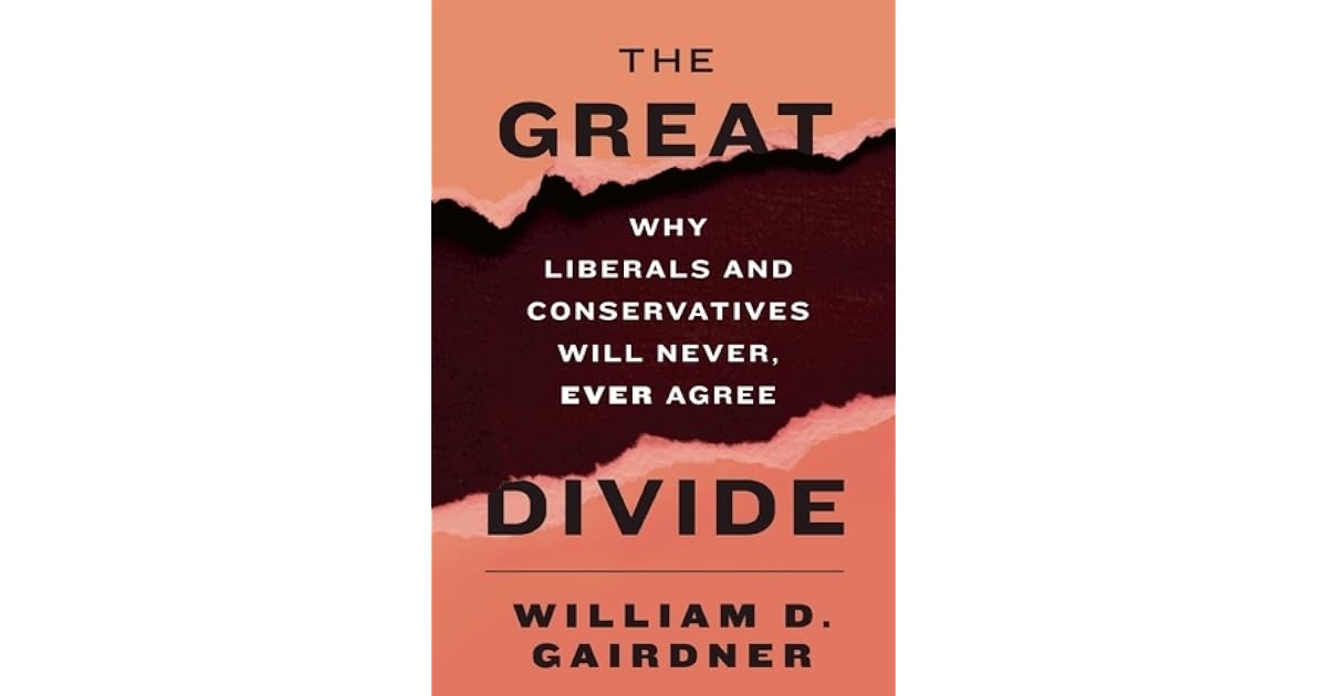 The Great Divide: Why Liberals and Conservatives Will Never, Ever Agree ...