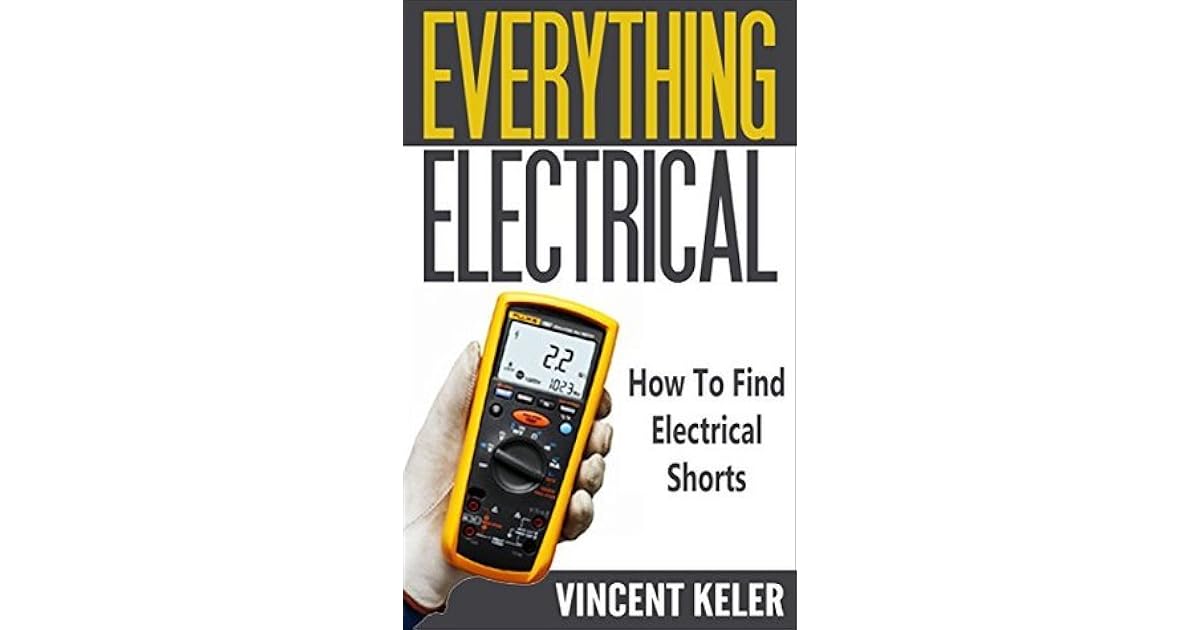Everything Electrical: How to Find Electrical Shorts by Vincent Keler