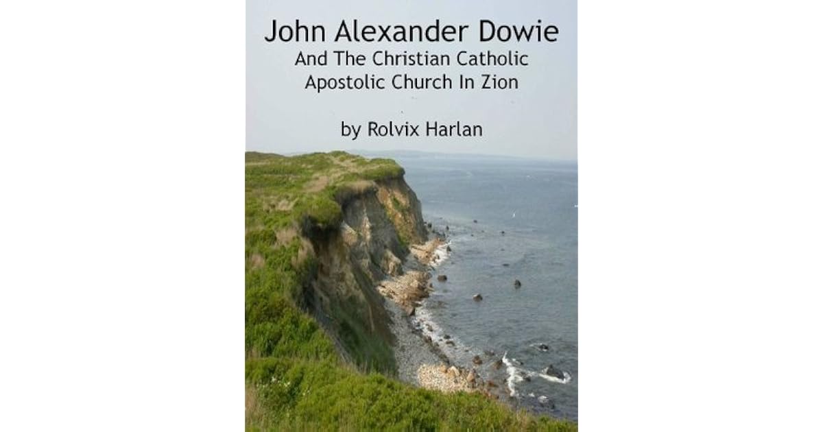 John Alexander Dowie And The Christian Catholic Apostolic Church In ...