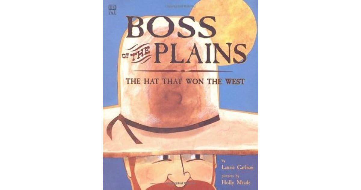 Boss of the Plains: The Hat That Won the West by Laurie Winn Carlson