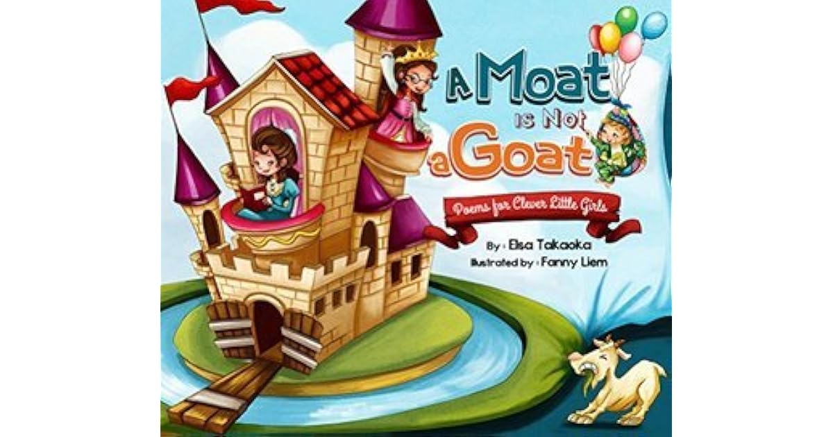 A Moat is Not a Goat: Poems for Clever Little Girls by Elsa Takaoka