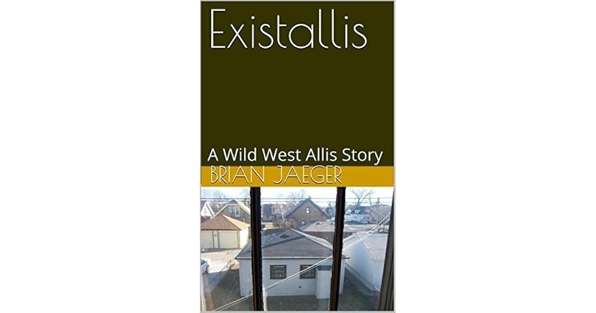 Existallis: A Wild West Allis Story by Brian Jaeger