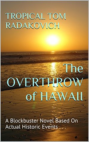 The OVERTHROW of HAWAII: A Blockbuster Novel Based On Actual Historic ...