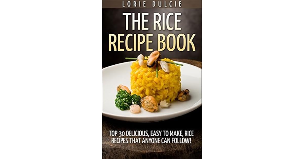 The Rice Recipe Book: Top 30 Delicious, Easy to Make, Rice Recipes That ...