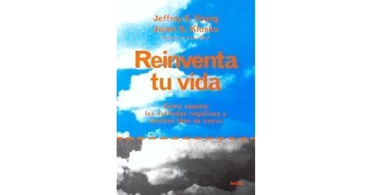 Reinventa tu vida: Cómo superar las actitudes negativas y sentirse bien de nuevo by Jeffrey E. Young