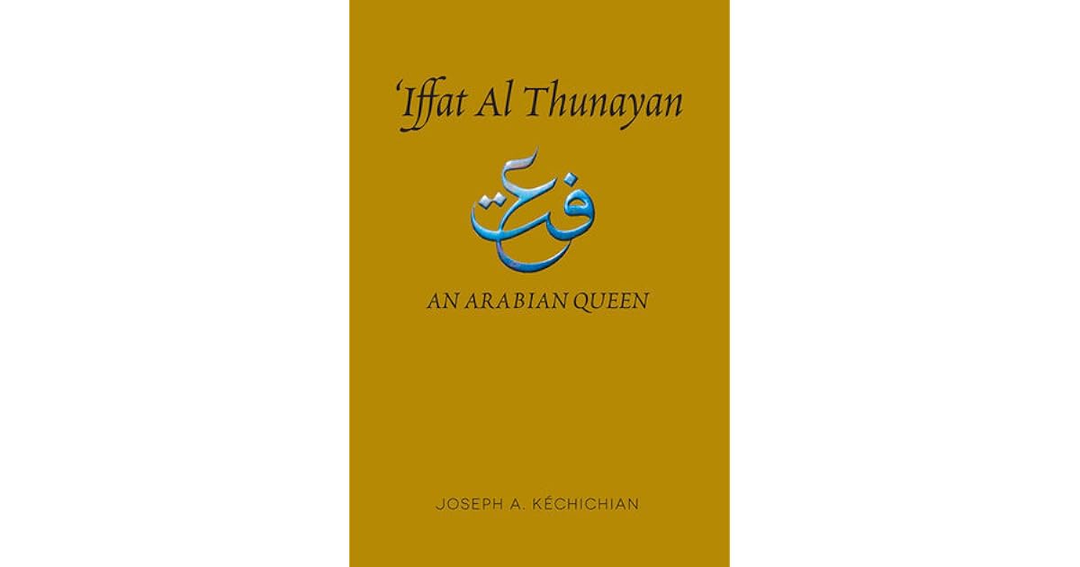'Iffat al Thunayan: An Arabian Queen by Joseph A. Kechichian