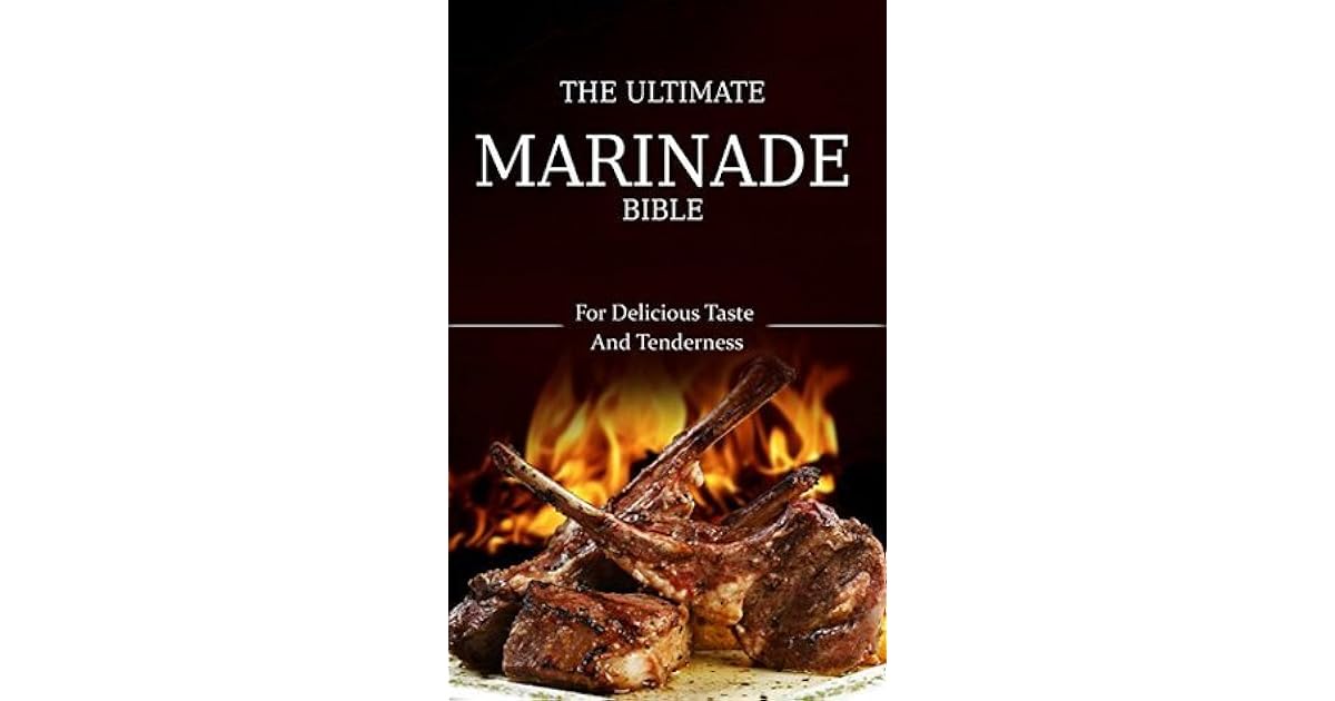 The Ultimate Marinade Bible: Delicious Taste And Tenderness by Andrei ...