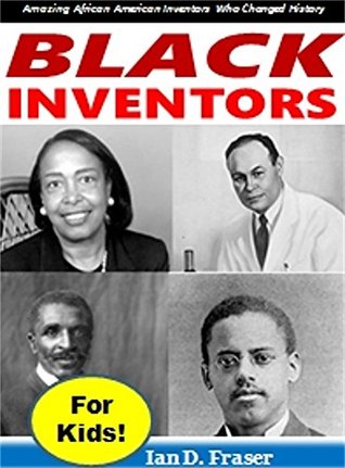 Black Inventors for Kids!: Amazing African American Inventors Who Changed History by Ian D. Fraser