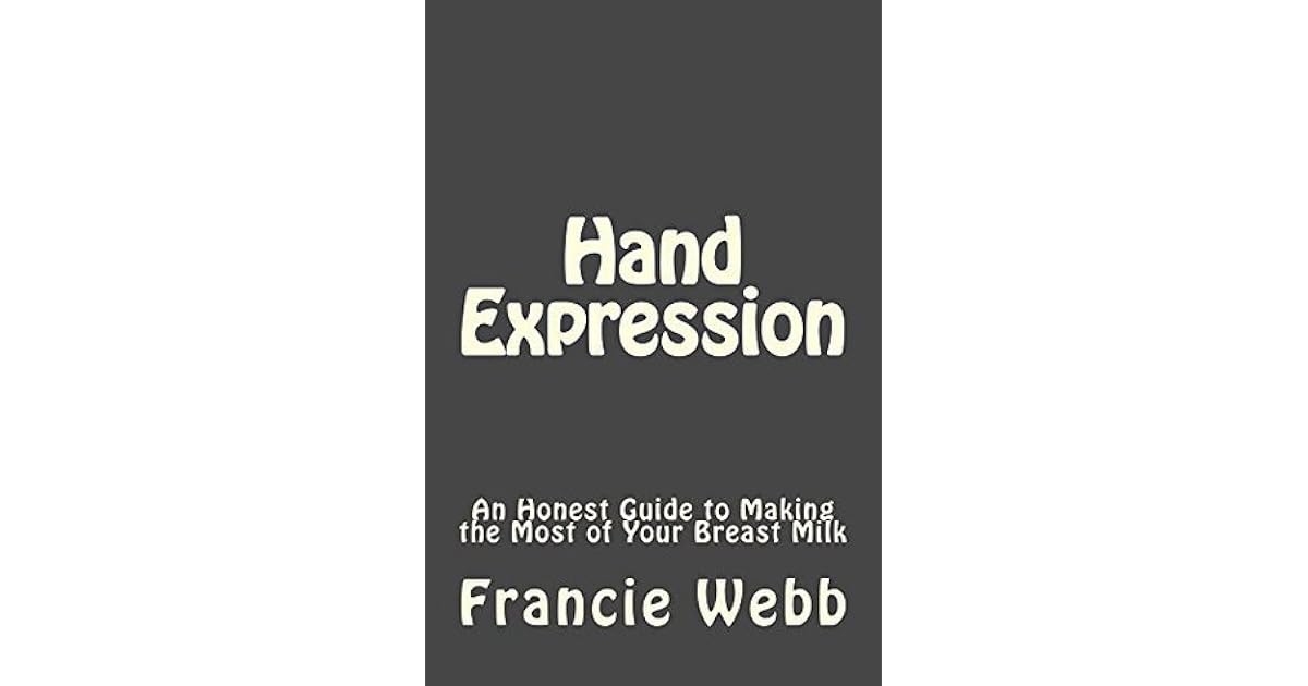 Hand Expression: An Honest Guide to Making the Most of Your Breast Milk ...