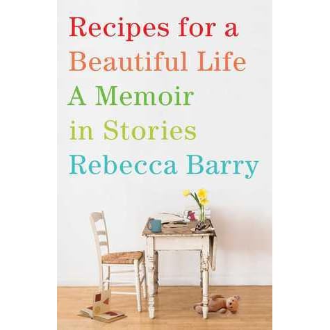 Recipes for a Beautiful Life: A Memoir in Stories by Rebecca Barry ...