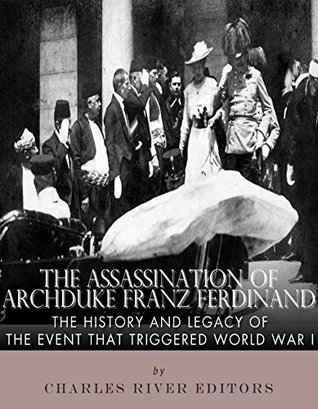 The Assassination of Archduke Franz Ferdinand: The History and Legacy ...