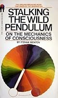 Stalking the Wild Pendulum: On the Mechanics of Consciousness by Itzhak Bentov