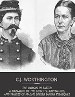 The Woman in Battle: The Civil War Narrative of Loreta Janeta Velazquez ...
