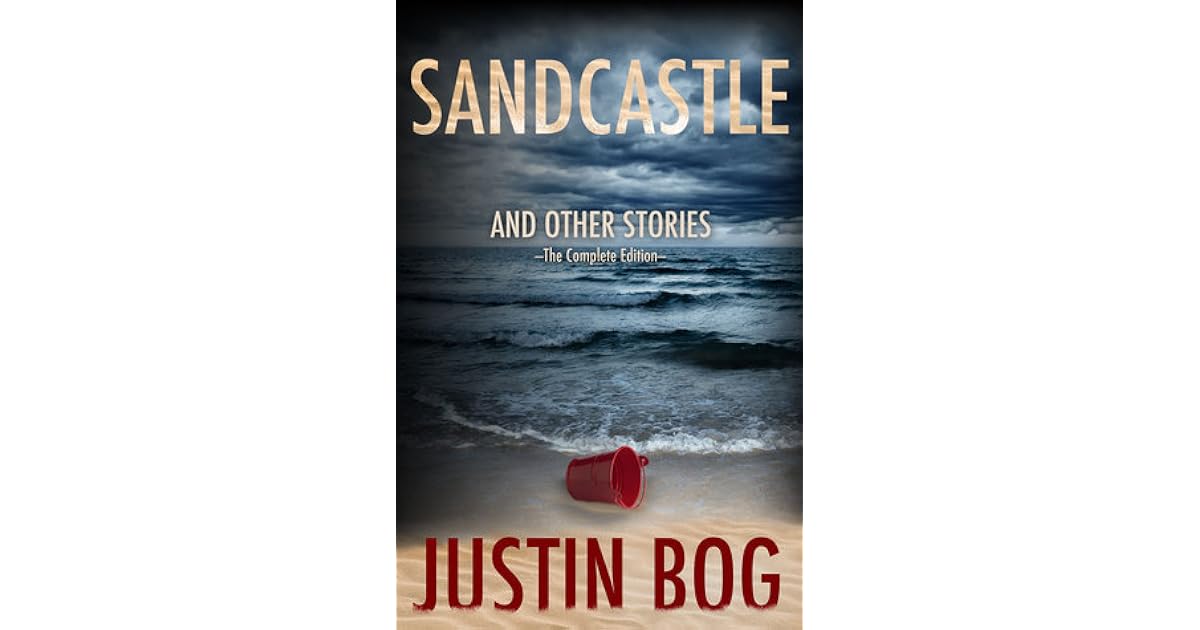 Sandcastle and Other Stories: The Complete Edition by Justin Bog