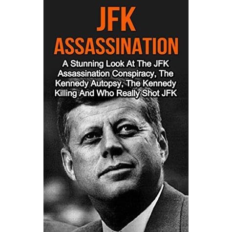 JFK Assassination: A Stunning Look At The JFK Assassination Conspiracy ...