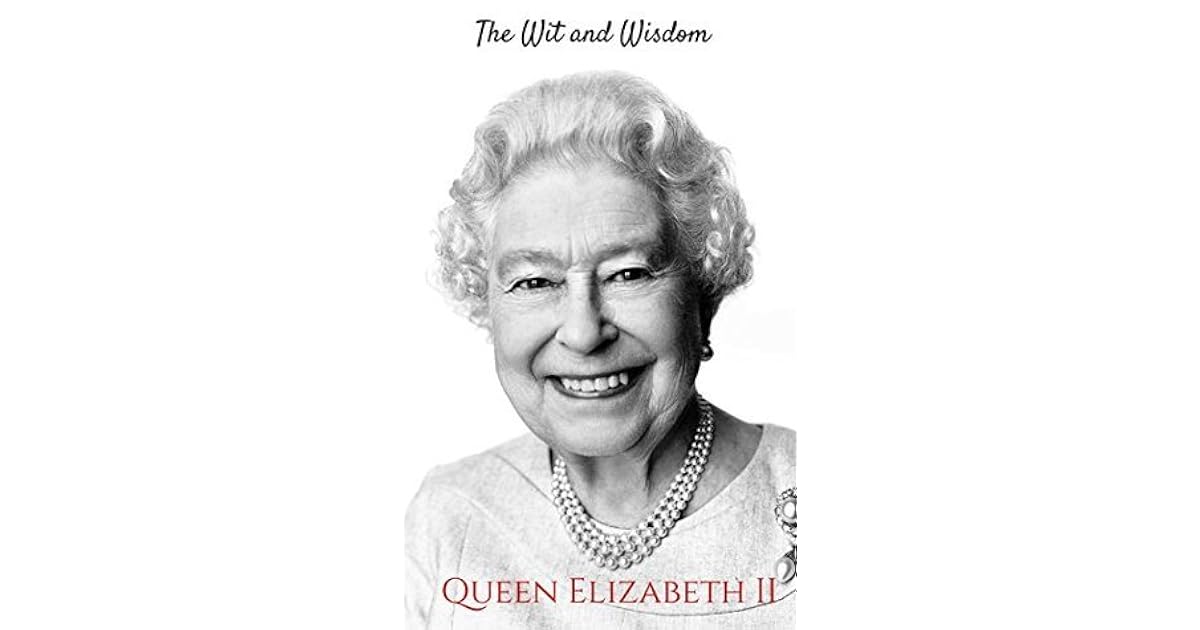 The Wit and Wisdom of Queen Elizabeth II: Queen Elizabeth II Quotes by ...