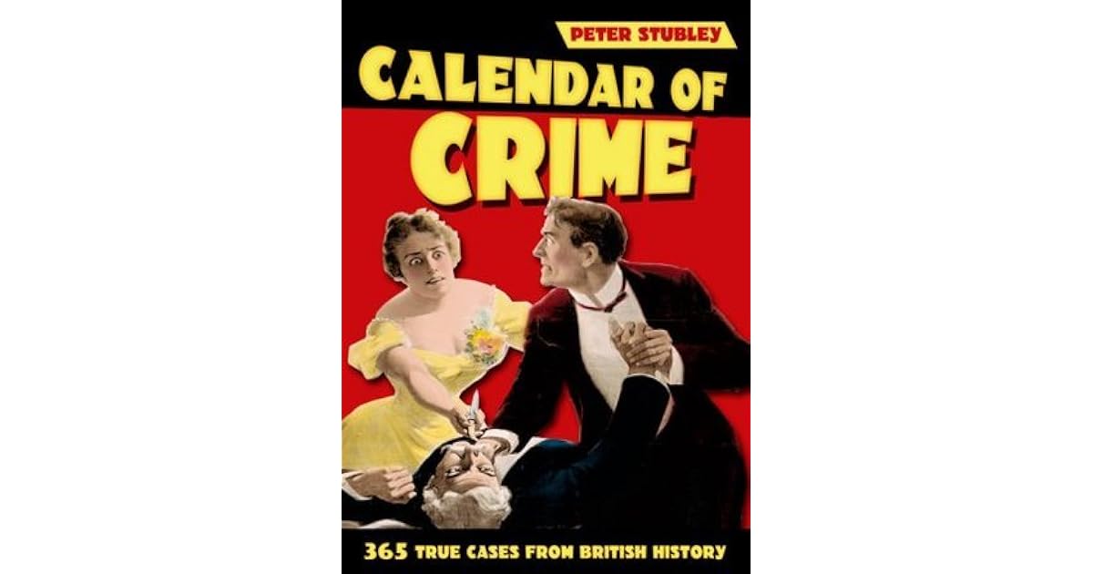 The Calendar Of Crime 365 True Cases From British History by Peter Stubley