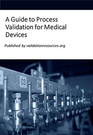 A Guide to Process Validation for Medical Devices by EP Tobin