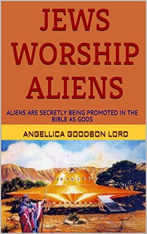 JEWS WORSHIP ALIENS: ALIENS ARE SECRETLY BEING PROMOTED IN THE BIBLE AS ...