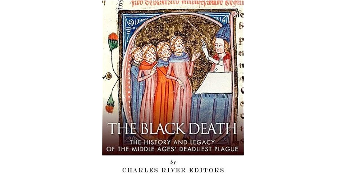The Black Death: The History and Legacy of the Middle Ages’ Deadliest ...