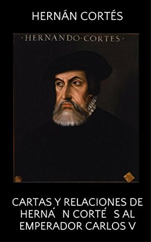 Cartas y relaciones de Hernan Cortés al emperador Carlos V: Cartas de relación by Hernán Cortés
