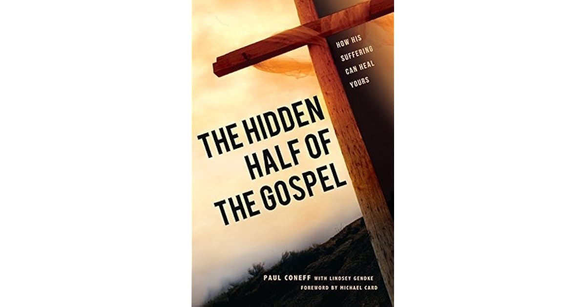 The Hidden Half of the Gospel: How His suffering can heal yours by Paul ...