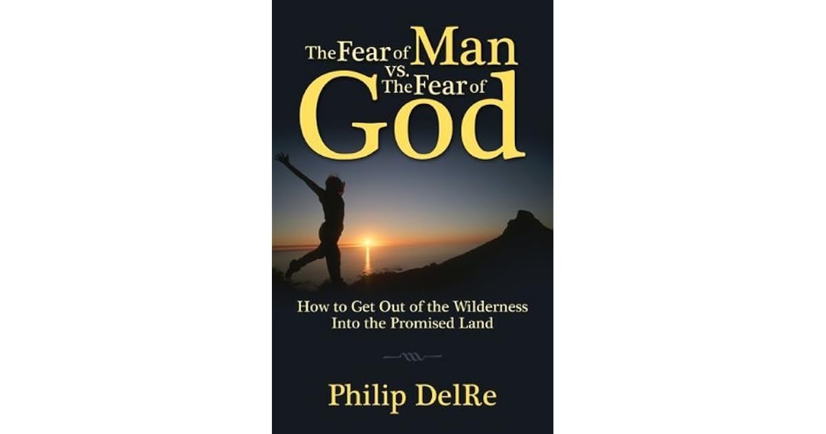 The Fear Of Man Vs. The Fear Of God - How To Get Out Of The Wildernes ...