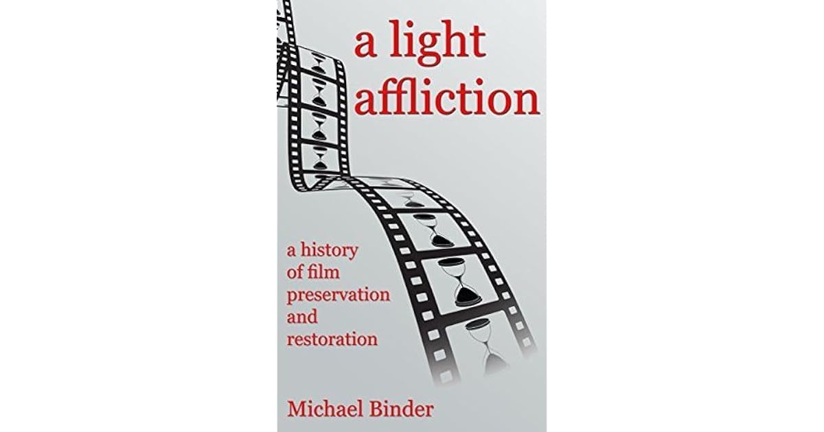 A Light Affliction: a History of Film Preservation and Restoration by ...
