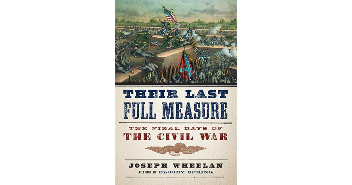 Their Last Full Measure: The Final Days of the Civil War by Joseph Wheelan