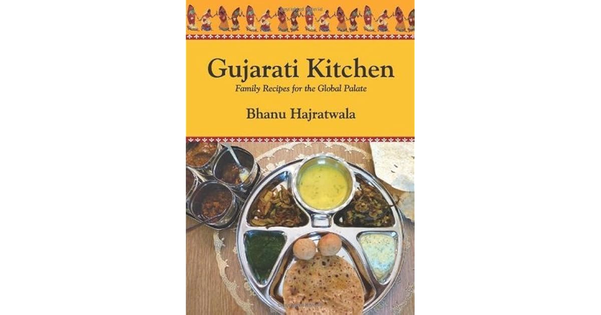 Gujarati Kitchen: Family Recipes for the Global Palate by Bhanu Hajratwala