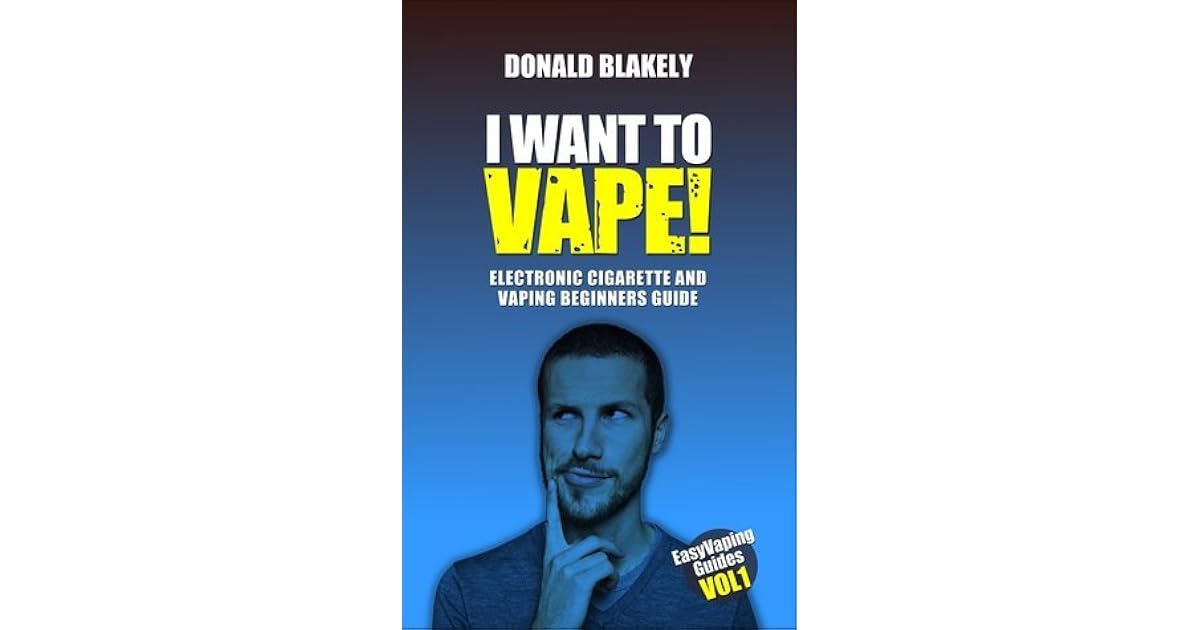 I Want to Vape!: Electronic Cigarette and Vaping Beginners Guide by ...