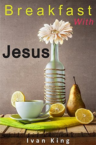 Breakfast with Jesus by Ivan King