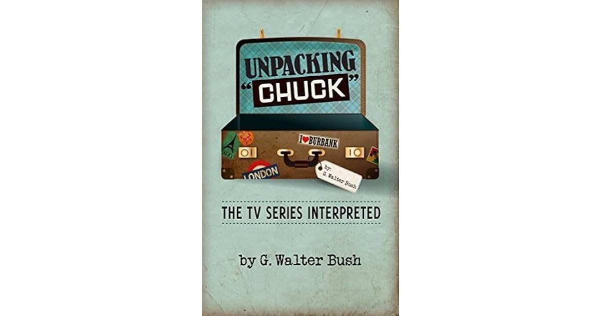 Unpacking "Chuck": The TV Series Interpreted by G. Walter Bush