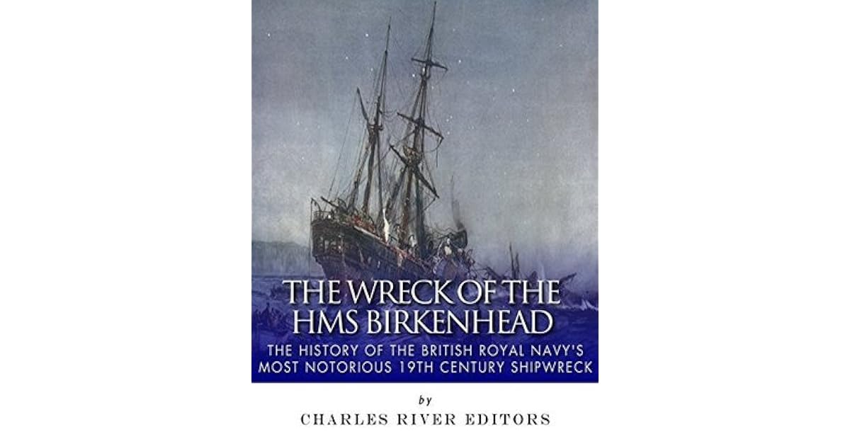 The Wreck of the HMS Birkenhead: The History of the British Royal Navy ...