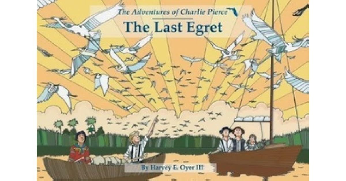 Last Egret: The Adventrues of Charlie Pierce by Harvey E. Oyer III