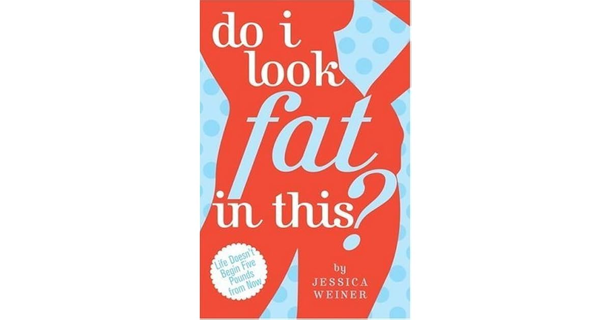 Do I Look Fat in This?: Life Doesn't Begin Five Pounds from Now by ...