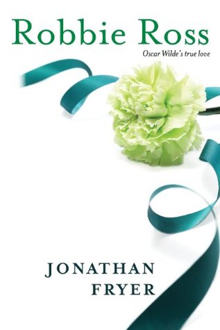Robbie Ross: Oscar Wilde’s true love by Jonathan Fryer