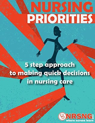Nursing Priorities: 5 Step Approach to Making Quick Decisions in ...