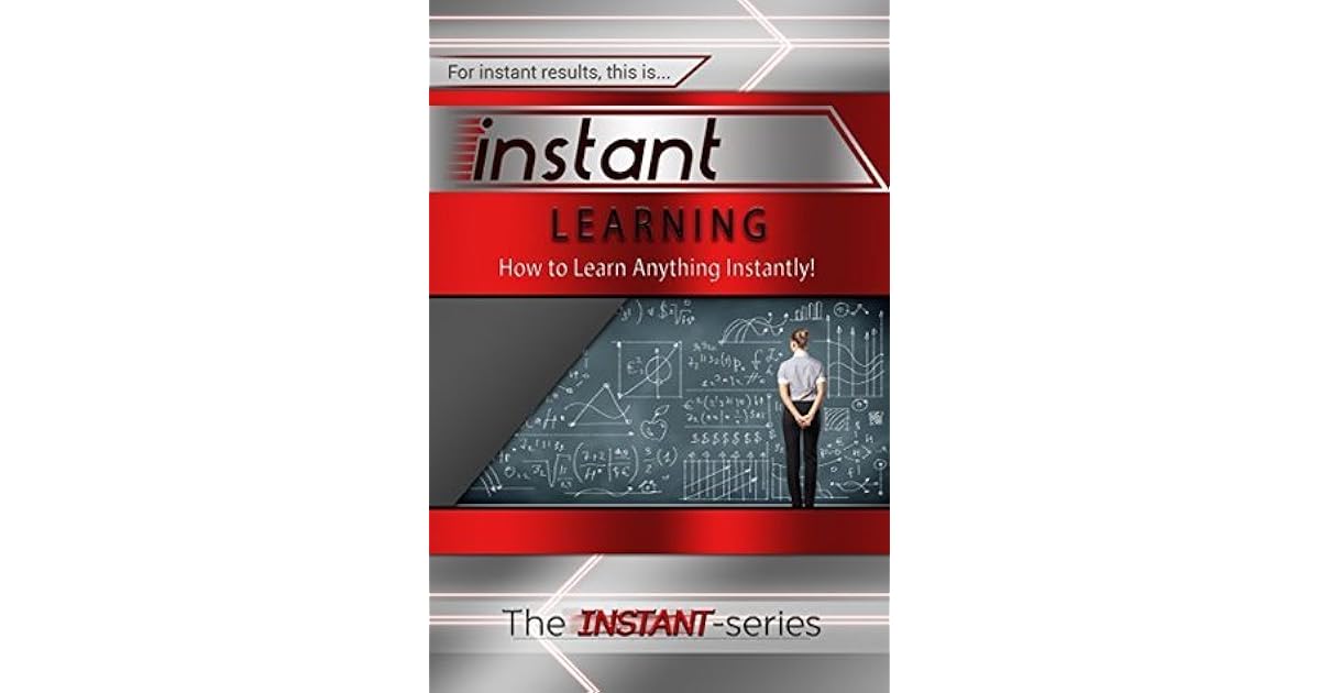 Instant Learning - How to Learn Anything Instantly! by The Instant-Series