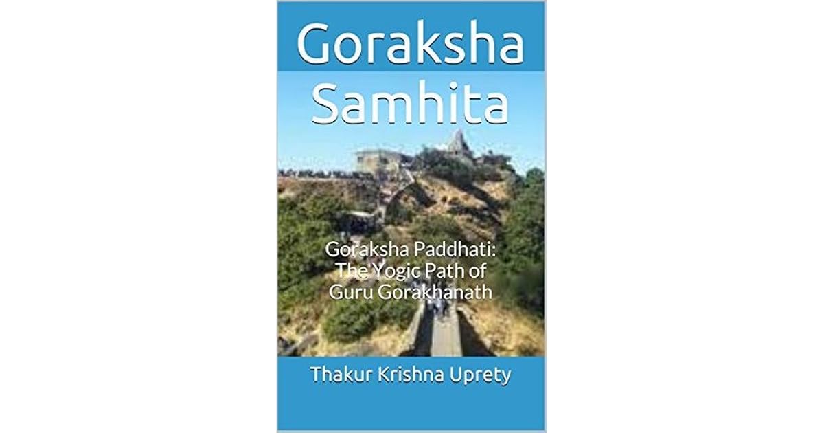 Goraksha Samhita: Goraksha Paddhati: The Yogic Path of Guru Gorakhanath ...