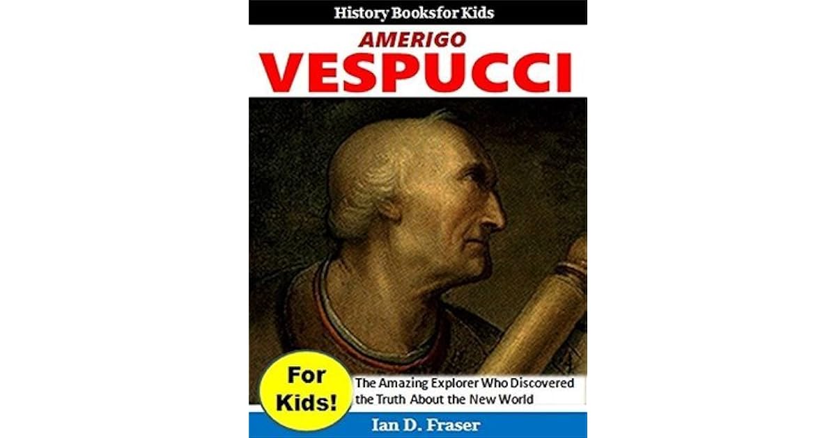 Amerigo Vespucci for Kids!: The Amazing Explorer Who Discovered the ...