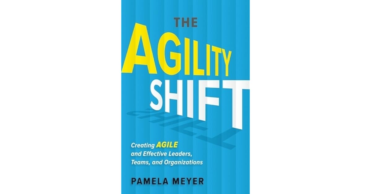 The Agility Shift: Creating Agile and Effective Leaders, Teams, and ...