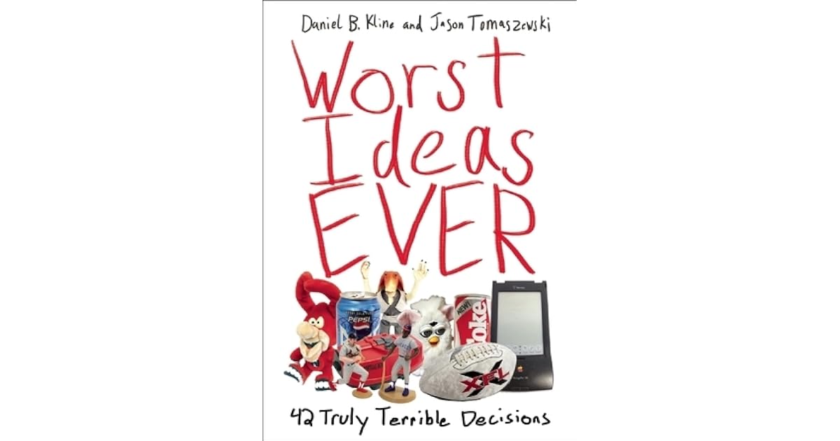 Worst Ideas Ever: 42 Truly Terrible Decisions by Daniel B. Kline
