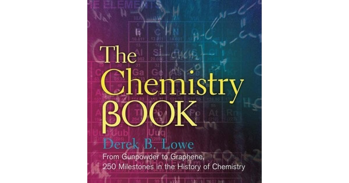 The Chemistry Book: From Gunpowder to Graphene, 250 Milestones in the ...