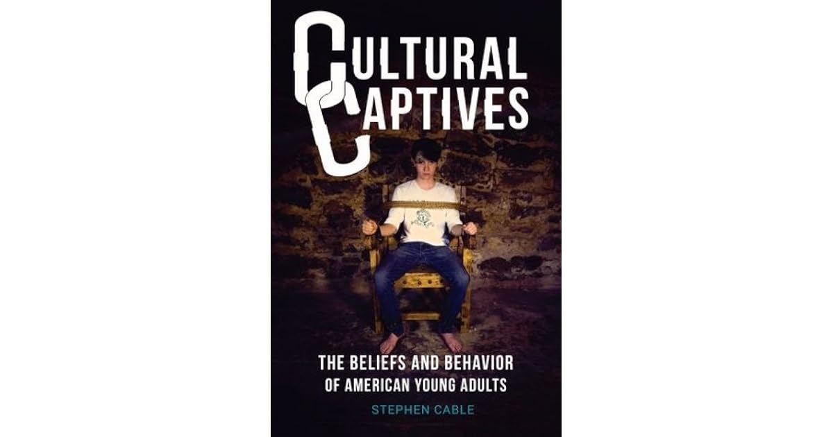 Cultural Captives: The Beliefs and Behavior of American Young Adults by ...