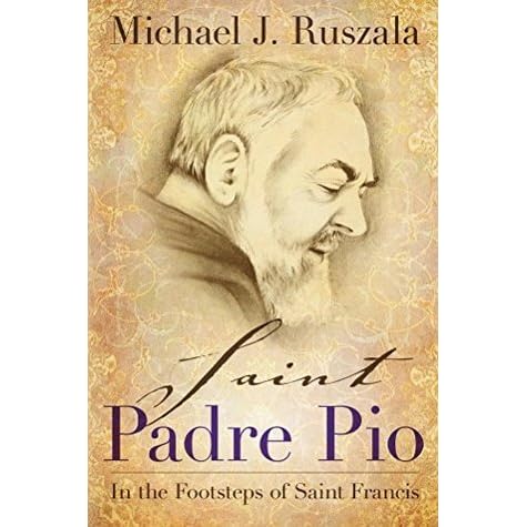 Saint Padre Pio: In the Footsteps of Saint Francis by Michael J ...