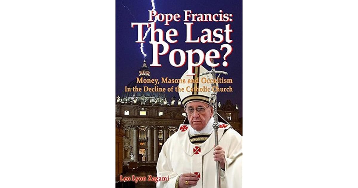 Pope Francis: The Last Pope?: Money, Masons and Occultism in the ...