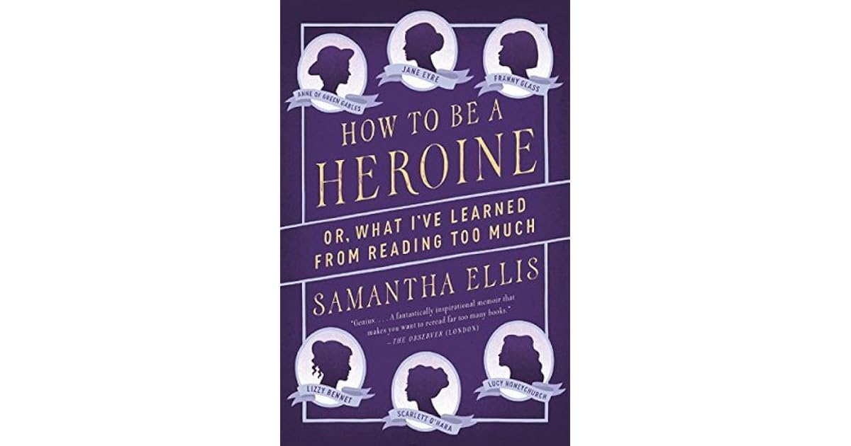 How to Be a Heroine: Or, What I've Learned from Reading too Much by ...